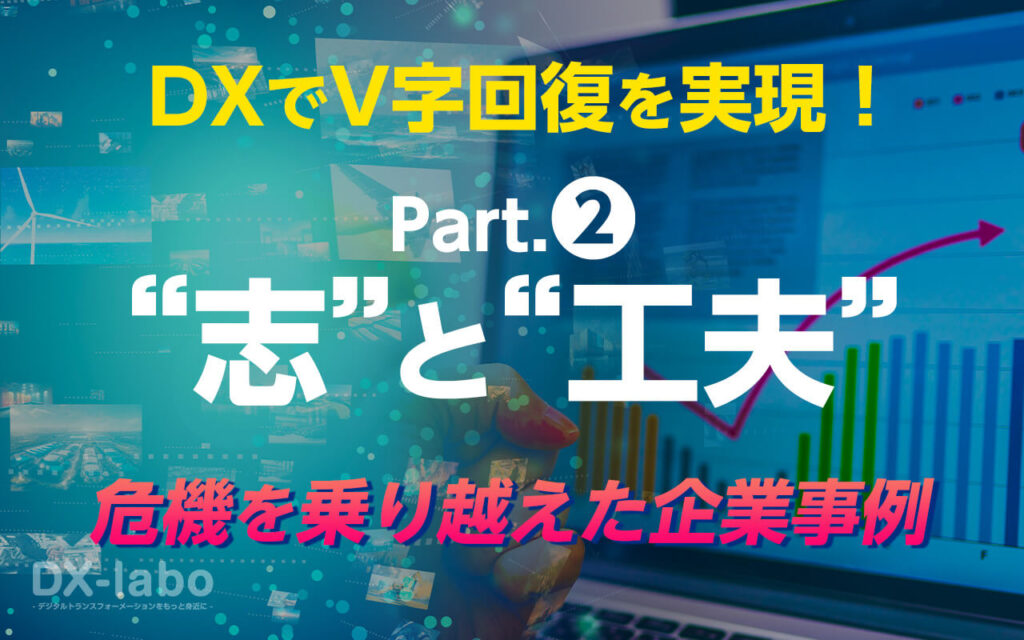 “志”と“工夫”のDXでV字回復した企業事例 | DX-labo