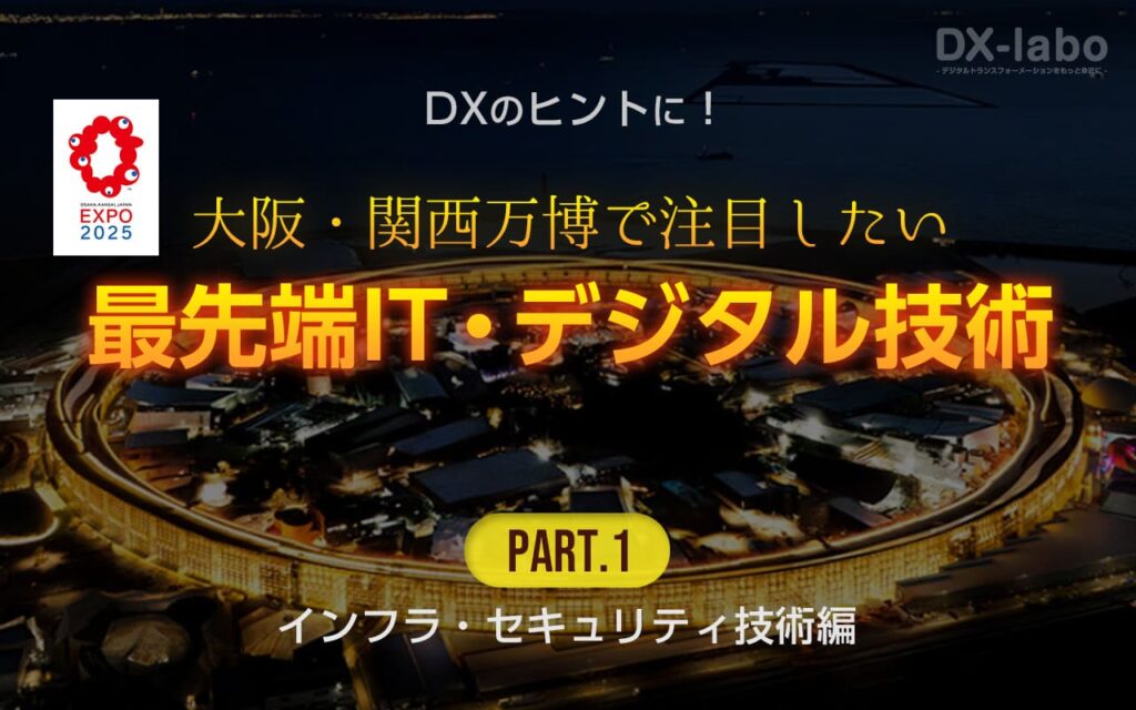 大阪・関西万博で注目したい最先端IT・デジタル技術（インフラ・セキュリティ技術編） | DX-labo